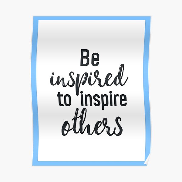 "Be inspired to inspire others" Poster by Pranatheory | Redbubble
