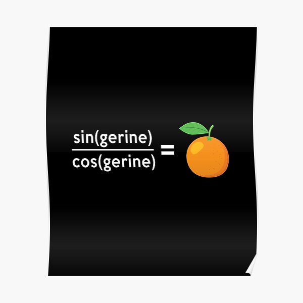 "sin(gerine) / cos(gerine) = tangerine math major meme" Poster for Sale ...