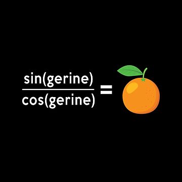 "sin(gerine) / cos(gerine) = tangerine math major meme" Poster for Sale ...