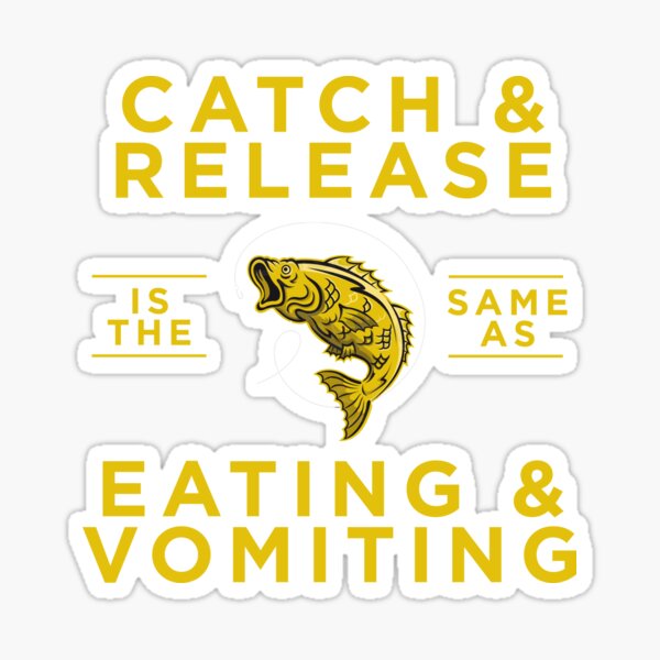 "Catch & Release is same as Eating & Vomiting" Sticker for Sale by ...