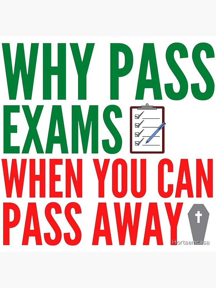 "Why pass exams when you can pass away" Poster for Sale by Hortaemcasa ...