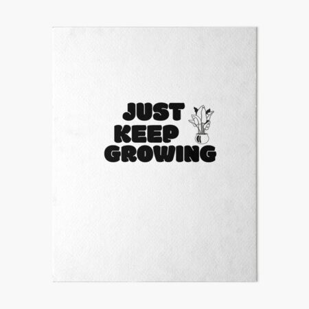 "just keep growing" Art Board Print by AbsheerDesign | Redbubble
