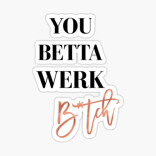 "YOU BETTA WORK B*TCH" Sticker by Print-and-Preen | Redbubble