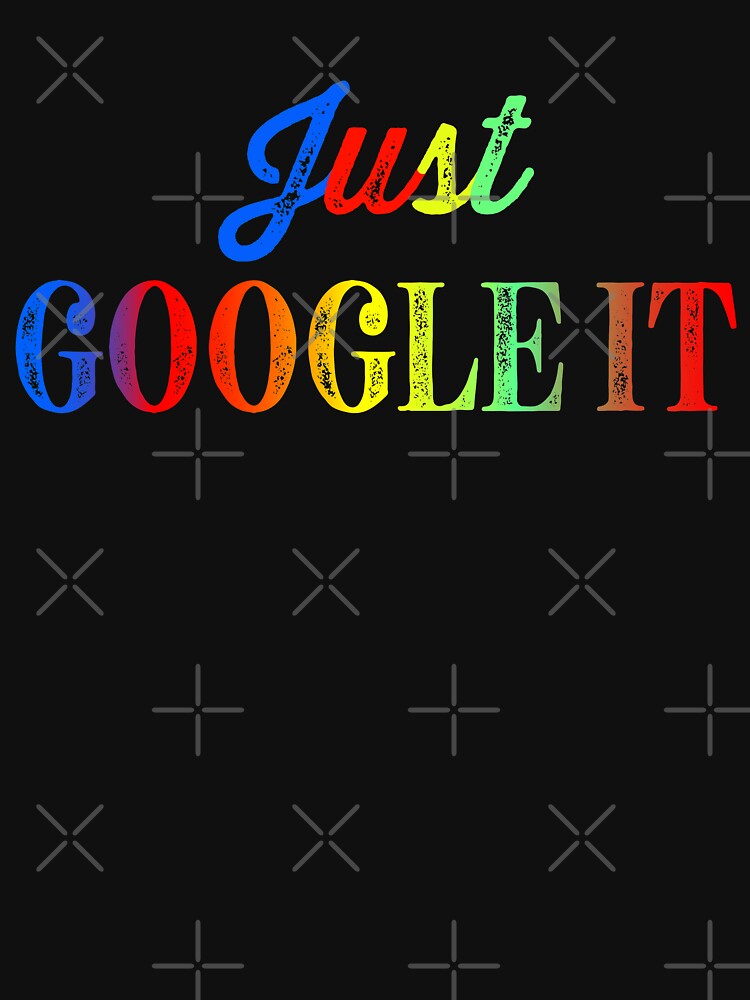 "Just Google It Sticker And Shirt Design" T-shirt for Sale by Glike ...