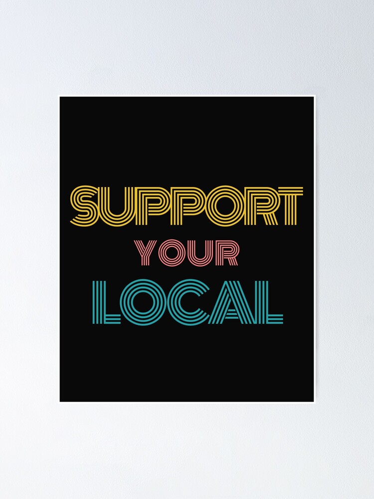 "Support your local" Poster by trialsanderrors | Redbubble