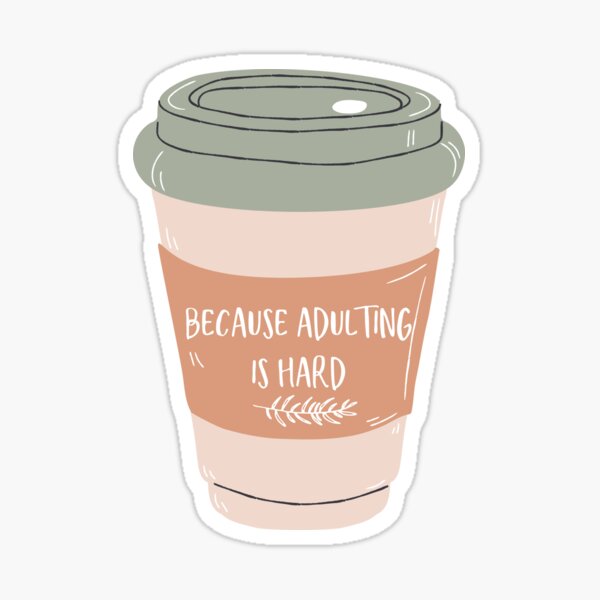"Because Adulting Is Hard Coffee Tea Cup" Sticker by fadedsprings ...
