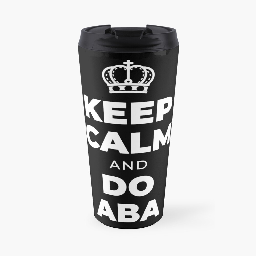 "Keep Calm And Do ABA" Travel Mug by soondoock | Redbubble