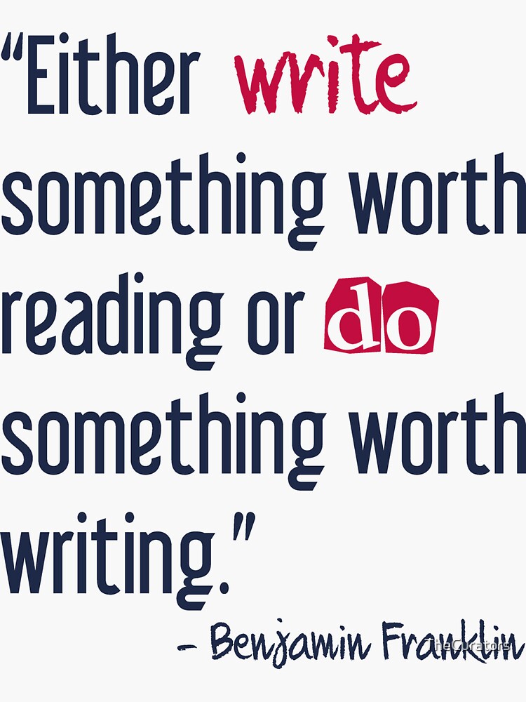 "Either Write Something Worth Reading Or Do Something Worth Writing ...