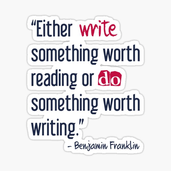 "Either Write Something Worth Reading Or Do Something Worth Writing ...