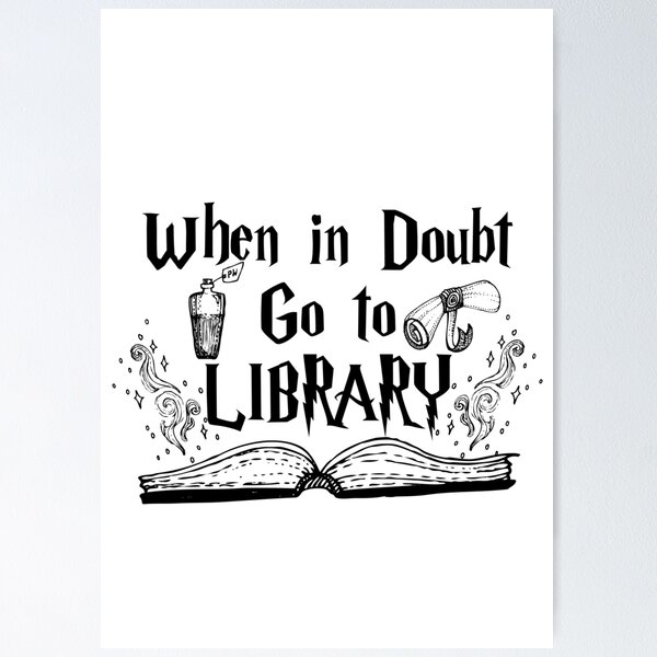 "When in doubt Go to the Library" Poster for Sale by Potterarts10 ...