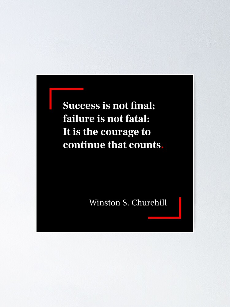 ""Success is not final; failure is not fatal: It is the courage to ...