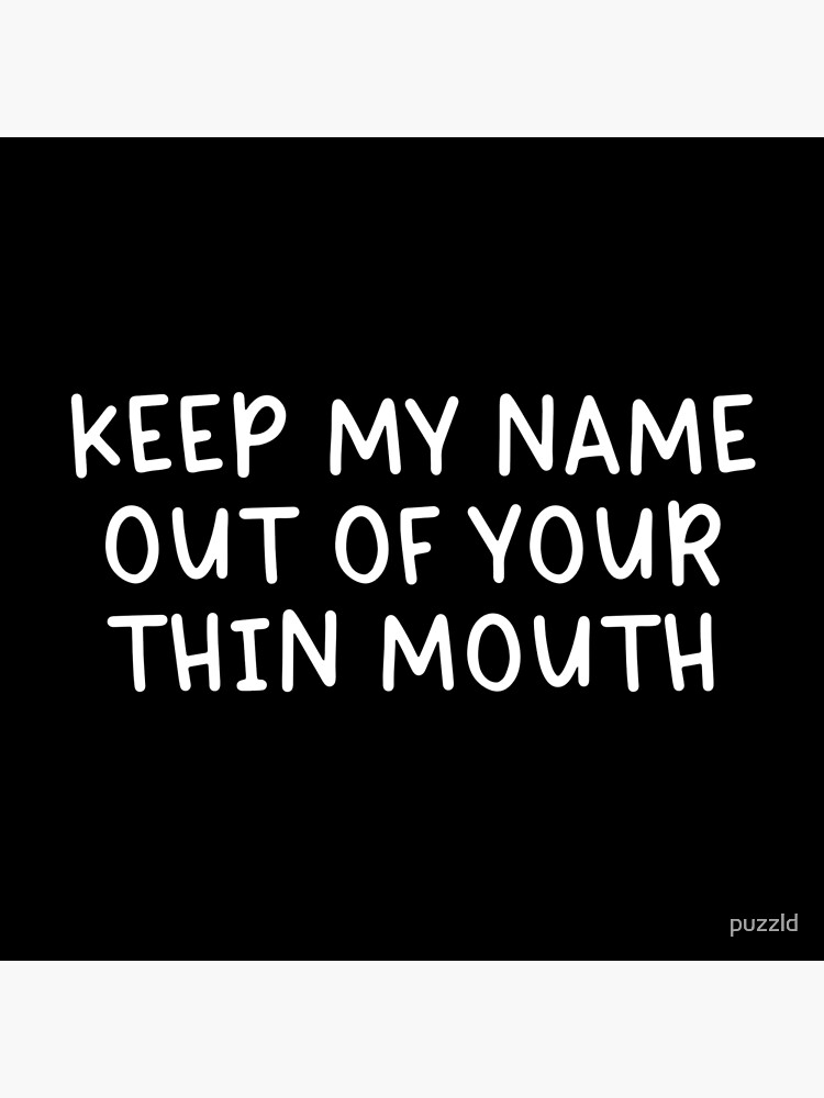Keep My Name Out Of Your Thin Mouth Premium Matte Vertical Poster sold ...