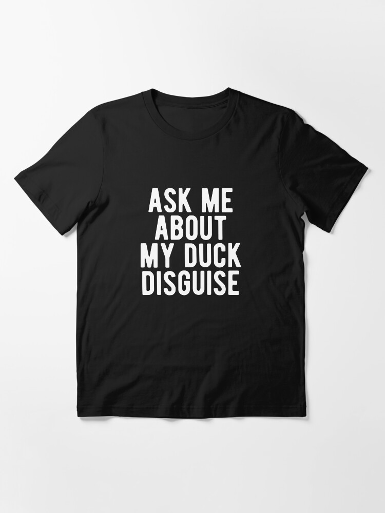 "Ask Me About My Duck Disguise Shirt UK #2" T-shirt for Sale by ...