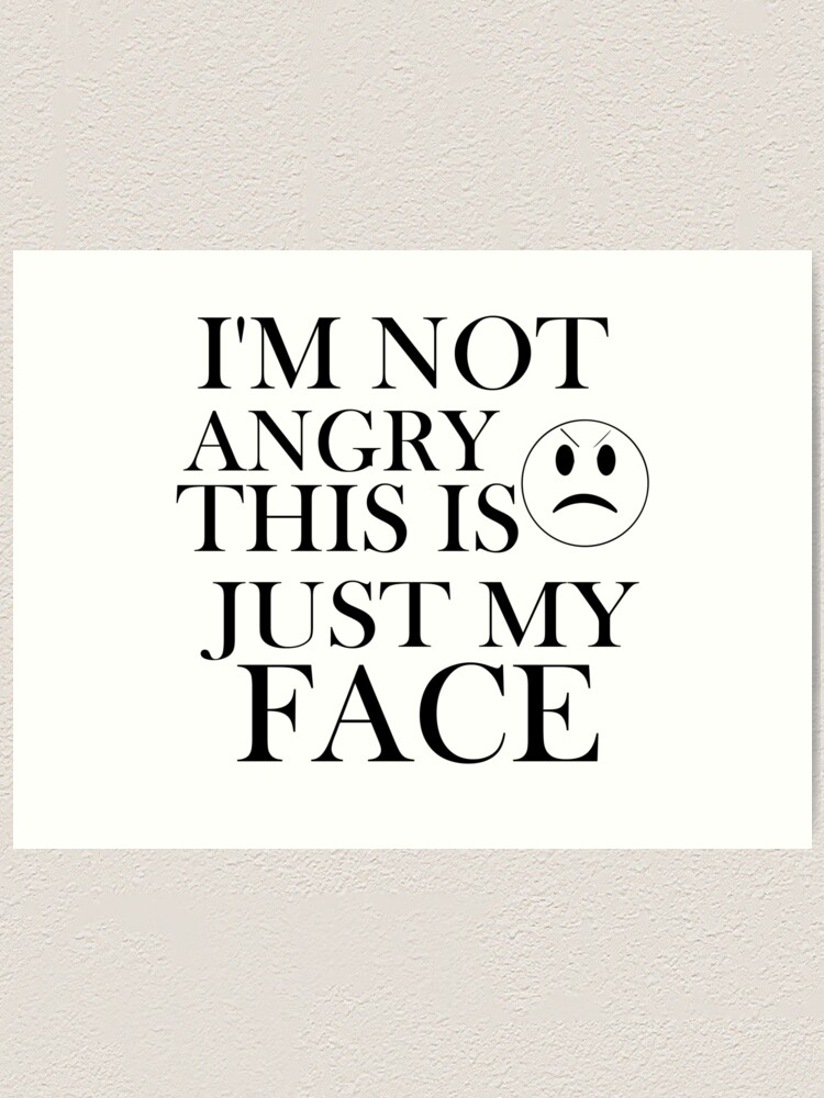 " i am not angry this is just my face , funny t shirt for angry people ...