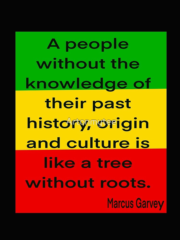 "Marcus Garvey quote - a people without knowledge of their past history ...