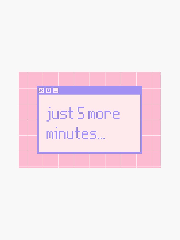 "just 5 more minutes sticker" Sticker by DanaJorden | Redbubble