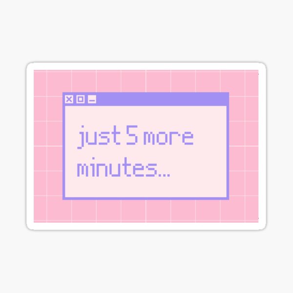 "just 5 more minutes sticker" Sticker by DanaJorden | Redbubble