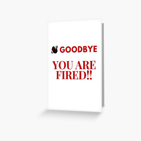 "Goodbye You are Fired Text Quote" Greeting Card for Sale by happyshopg ...
