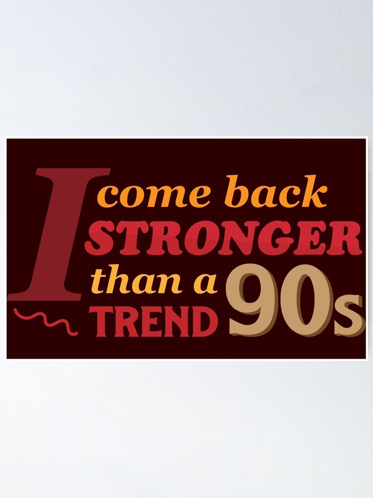 "I Come Back Stronger Than A 90s Trend" Poster for Sale by ...