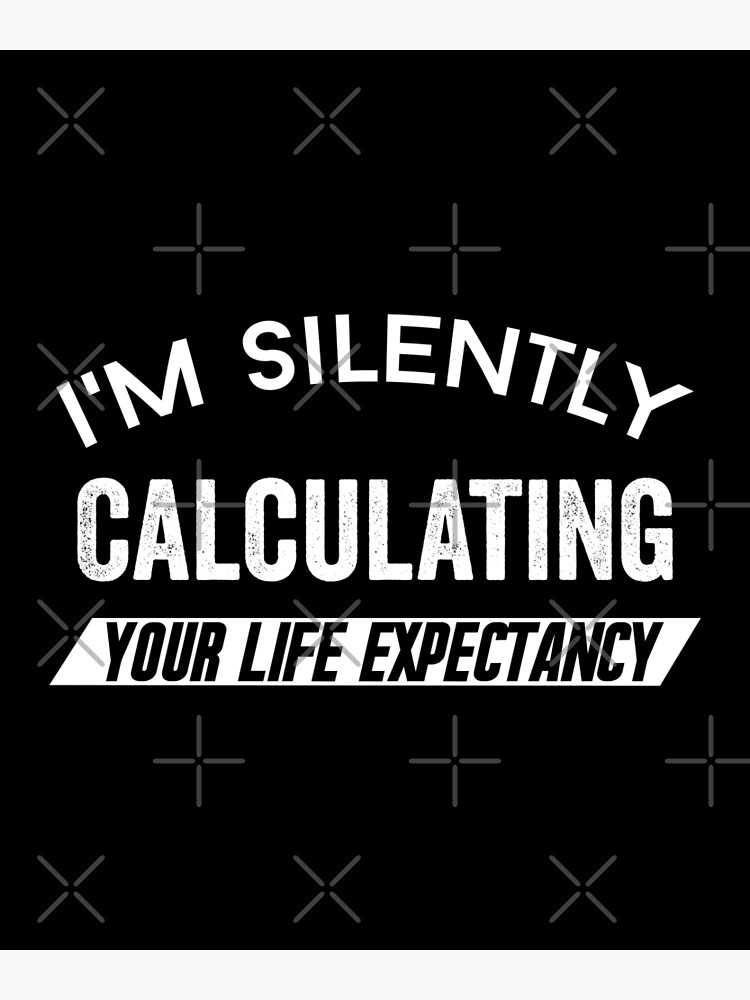 "Im Silently Calculating Your Life Expectancy - Funny Life Insurance ...