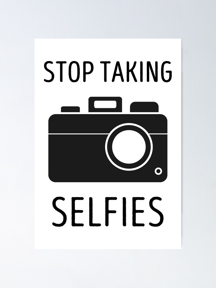 Stop Taking Selfies No Selfie White Poster For Sale By Aryan9700