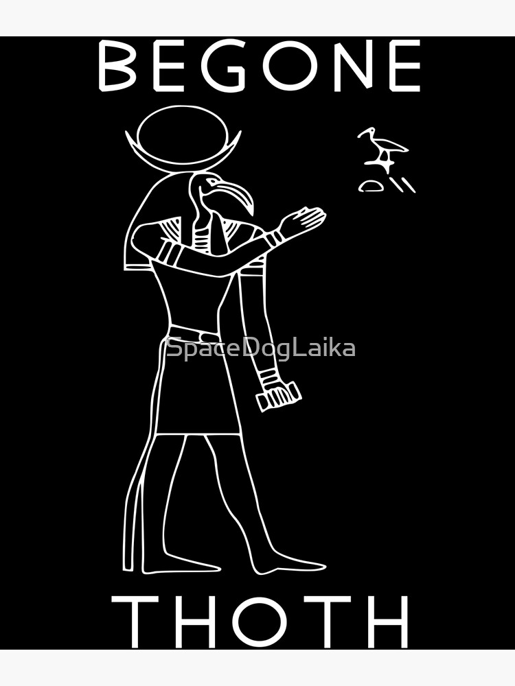 "Begone Thoth - Egyptian Hieroglyphs, Meme, Historical, Archaeology ...