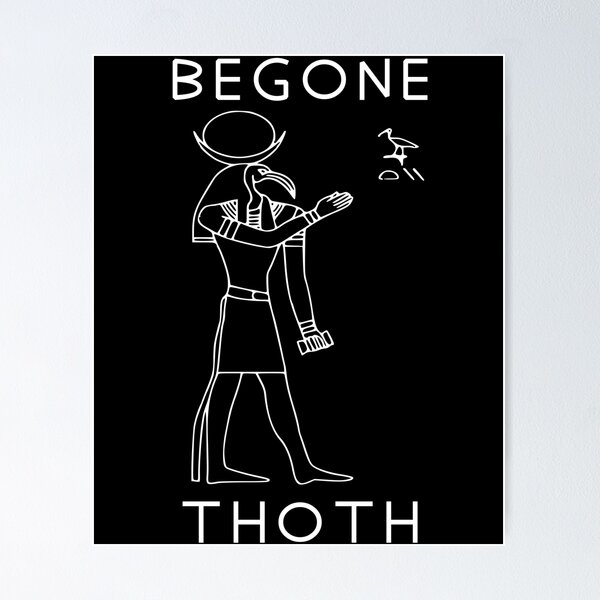 "Begone Thoth - Egyptian Hieroglyphs, Meme, Historical, Archaeology ...