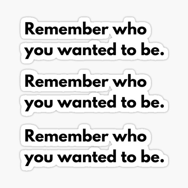 Remember Who You Wanted To Be Sticker For Sale By CarlRedBubble remember-who-you-wanted-to-be-sticker-for-sale-by-carlredbubble