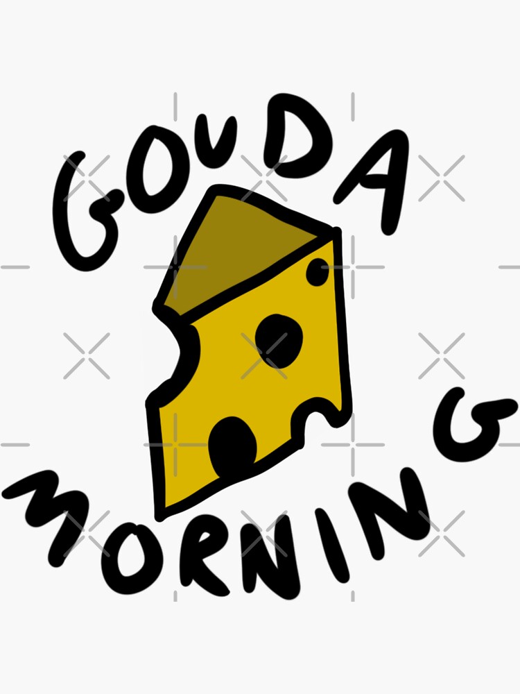 "Gouda morning " Sticker for Sale by samhn19 | Redbubble