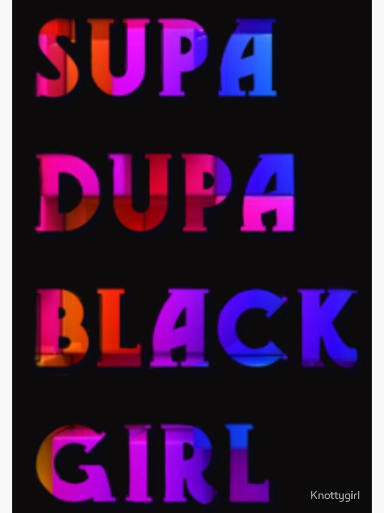 "Supa Dupa Black Girl" Art Print for Sale by Knottygirl | Redbubble