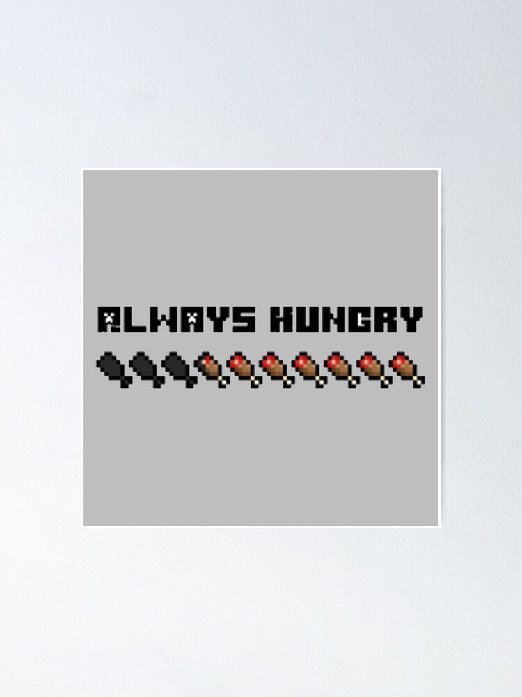 "Minecraft Always Hungry" Poster for Sale by Asem-Alghamdi | Redbubble
