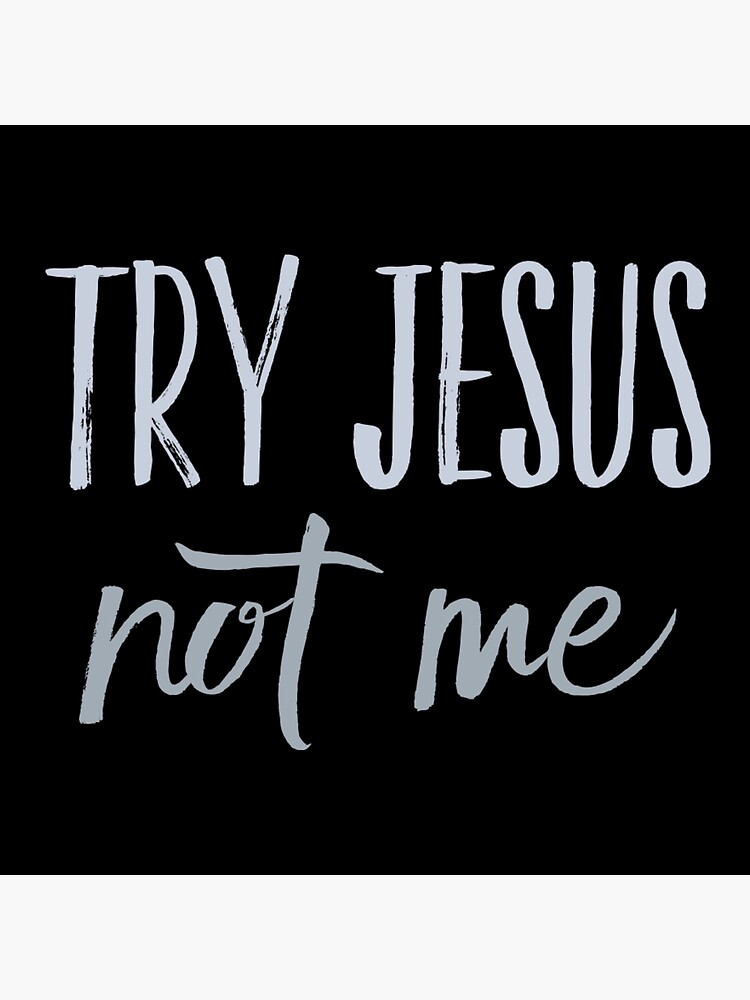 "Try Jesus Not Me" Poster for Sale by feynmanismstore | Redbubble