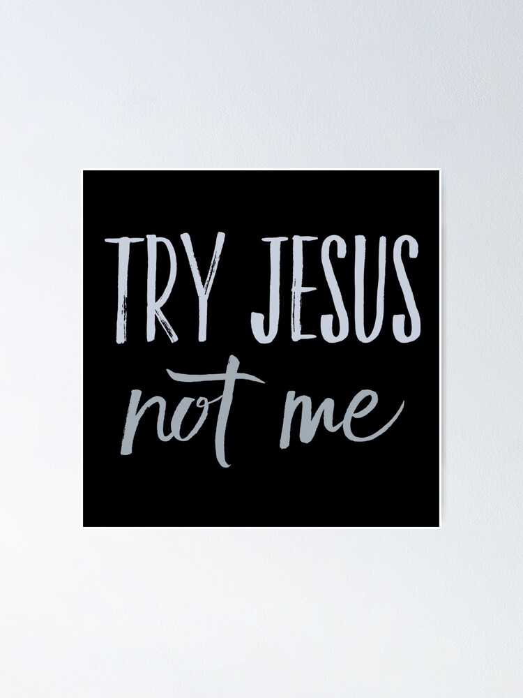 "Try Jesus Not Me" Poster for Sale by feynmanismstore | Redbubble