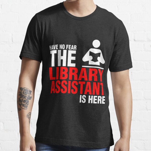 "Have No Fear The Library Assistant Is Here" T-shirt for Sale by ...
