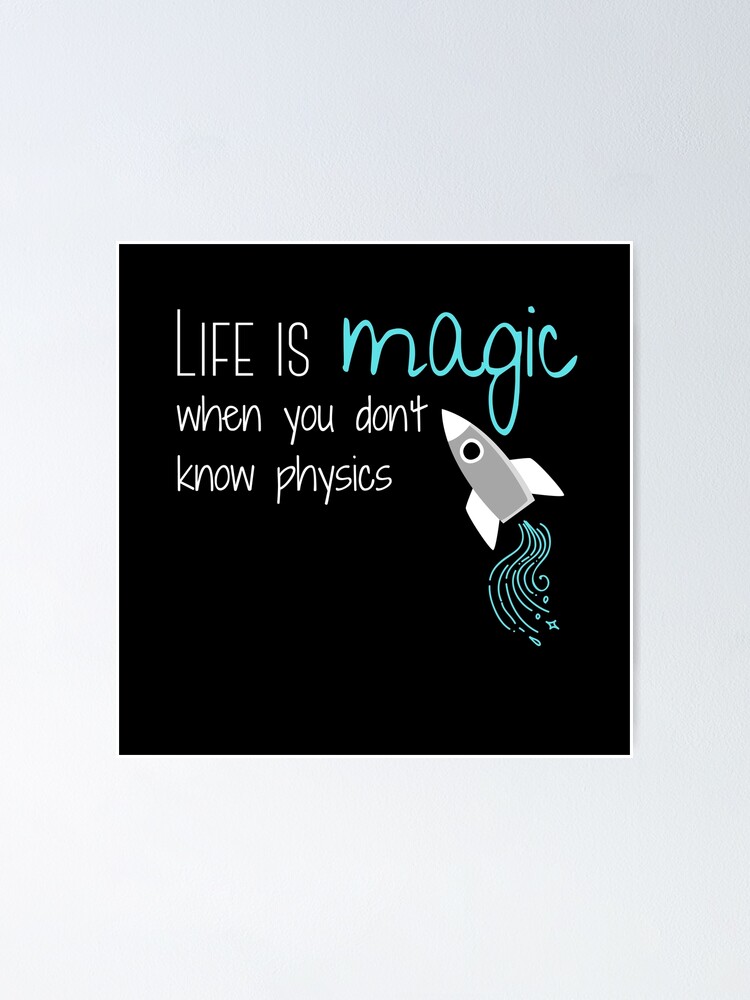 "Life is Magic when you don't know Physics" Poster for Sale by ...