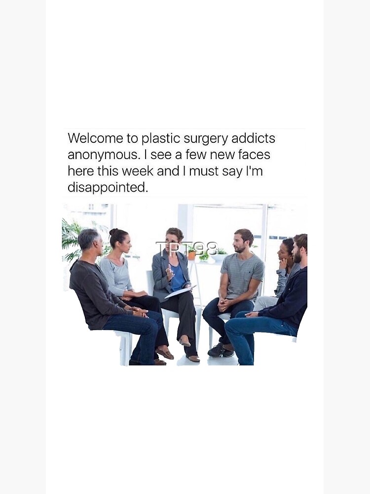 "Welcome to plastic surgery addicts anonymous Meme" Poster for Sale by ...