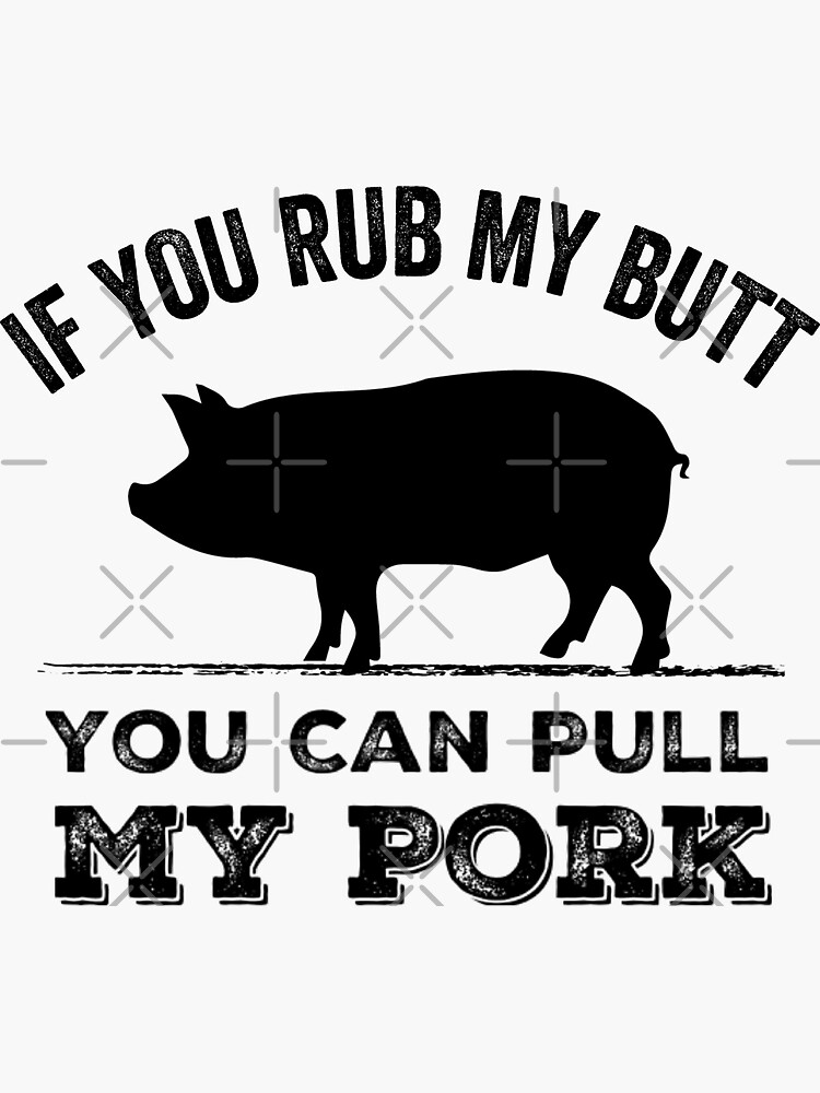If You Rub My Butt You Can Pull My Pork Barbeque Sticker For Sale