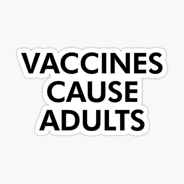 "Vaccines cause adults" Sticker for Sale by hmbrttvr | Redbubble