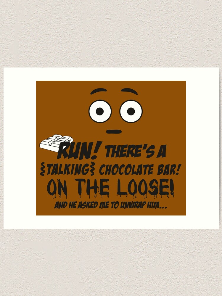 "Run There Is A Talking Chocolate Bar" Art Print by blumato | Redbubble