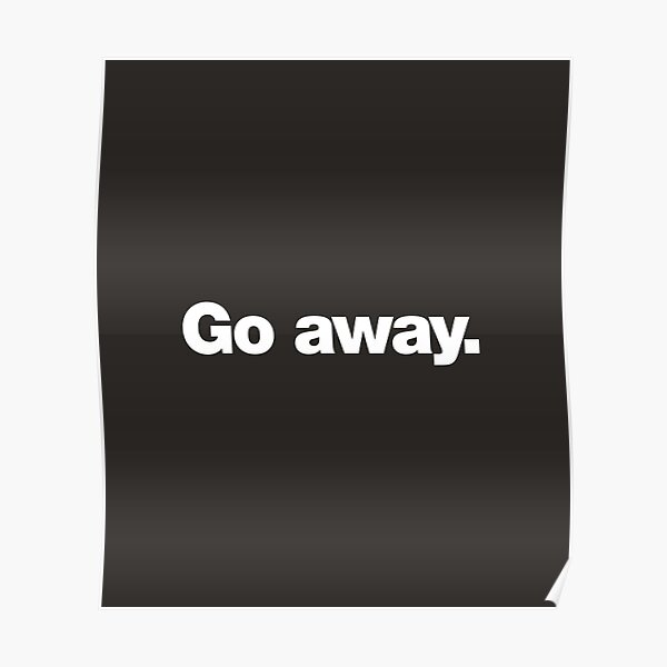 "Go Away" Poster for Sale by chestify | Redbubble