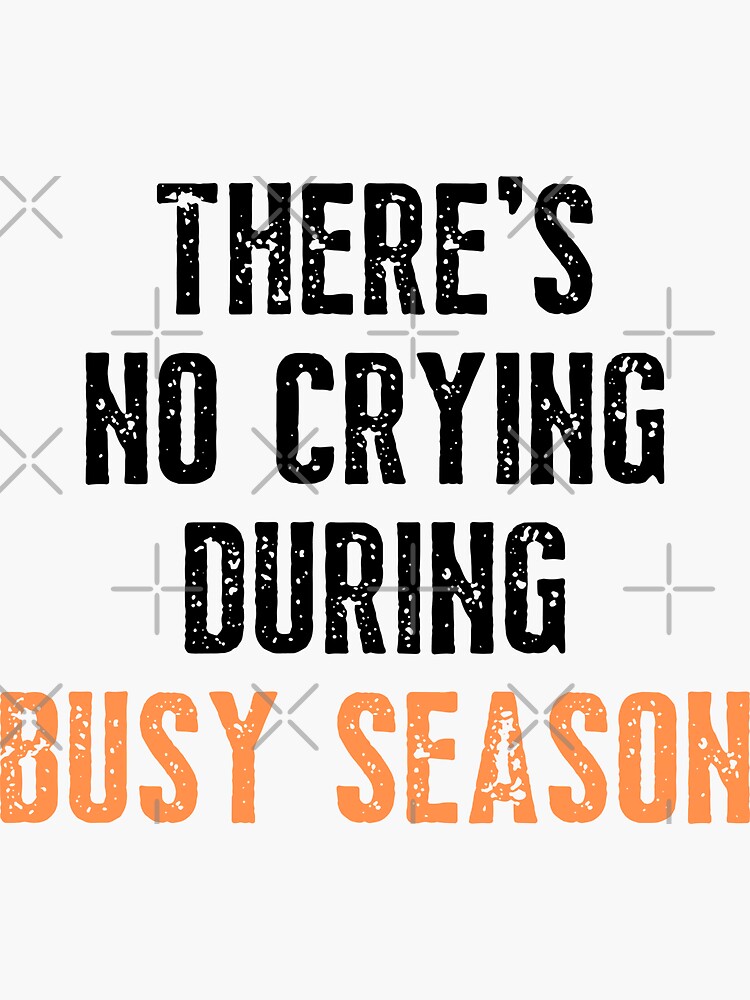 "There's No Crying During Busy Season" Sticker for Sale by ...