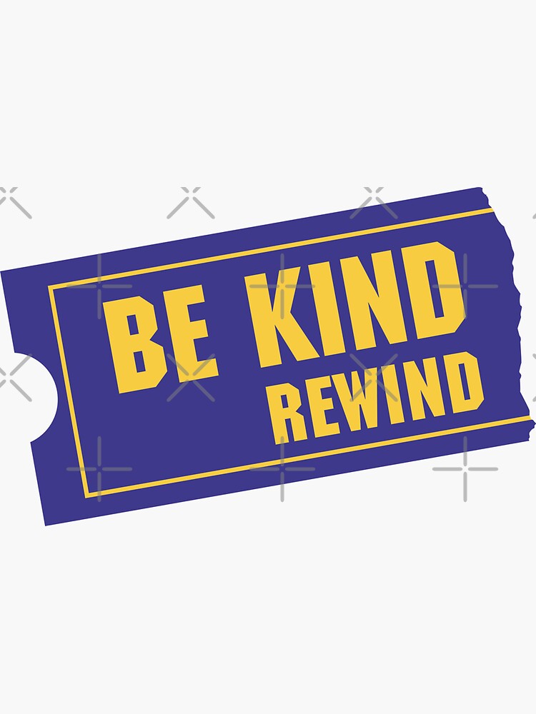 "Be Kind Rewind is a pun on the old VHS video rental tapes." Sticker ...