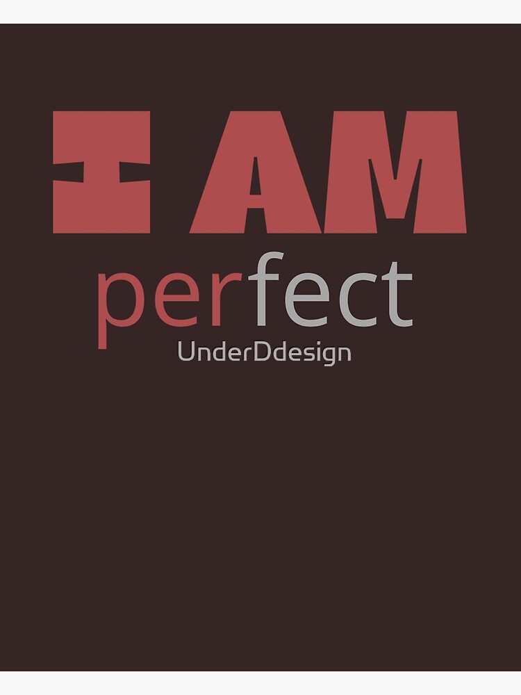 "I am perfect" Poster for Sale by UnderDdesign | Redbubble