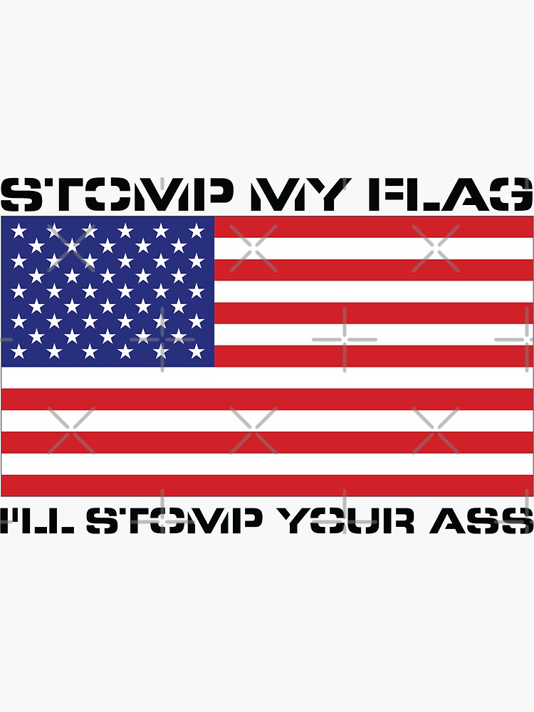 "Stomp My Flag I'll Stomp Your Ass Sticker, Shirt, Poster, Case, Skins ...