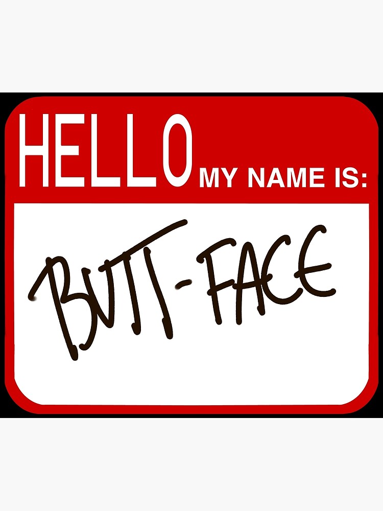 "Hello my name is: Butt-Face" Photographic Print for Sale by THE ...