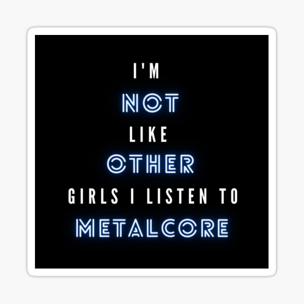 "I'm not like other girls I listen to metalcore meme" Sticker for Sale ...
