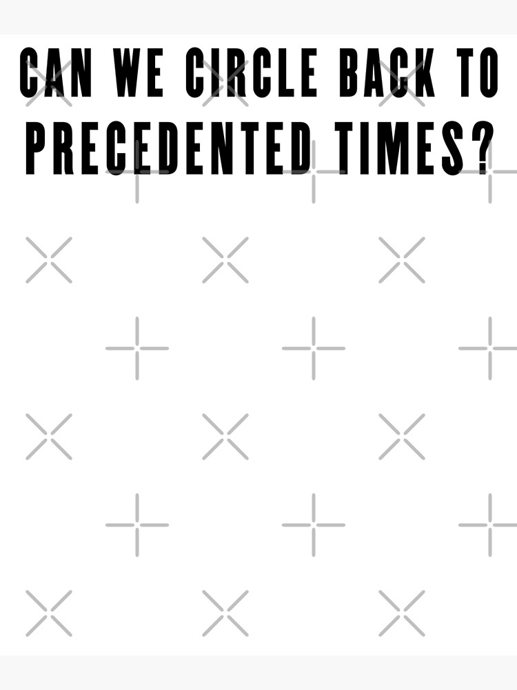 "Can we circle bact to precedented times - unprecedented times - 2020 ...