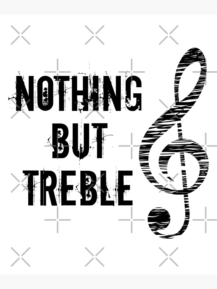 "Nothing But Treble Funny Music Note Pun Treble Clef" Poster for Sale ...