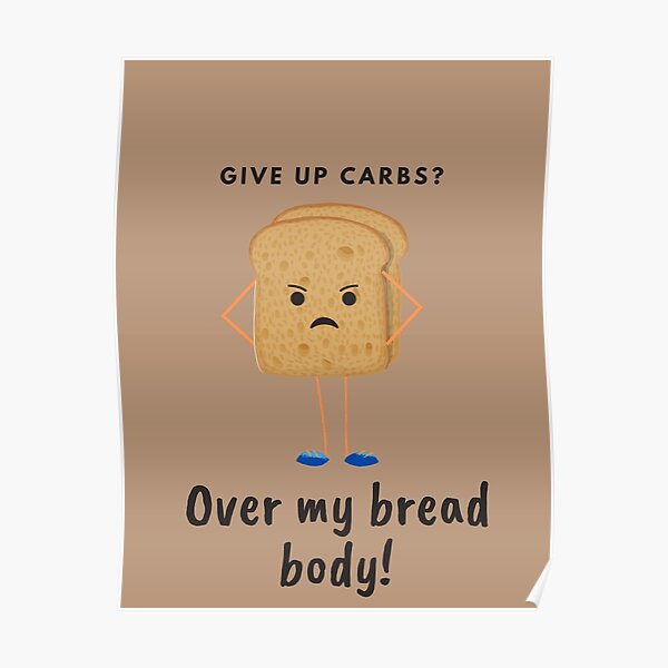 "Give up carbs? Over My Bread Body! Over my Dead Body Food Pun" Poster ...