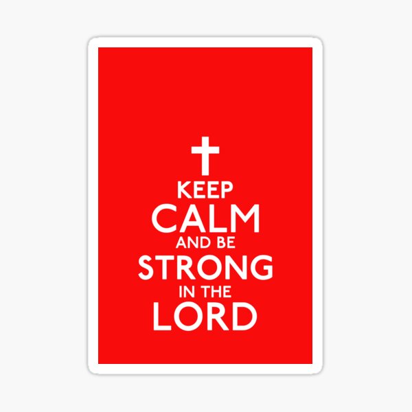 "Keep Calm and Be Strong in The Lord" Sticker for Sale by ...